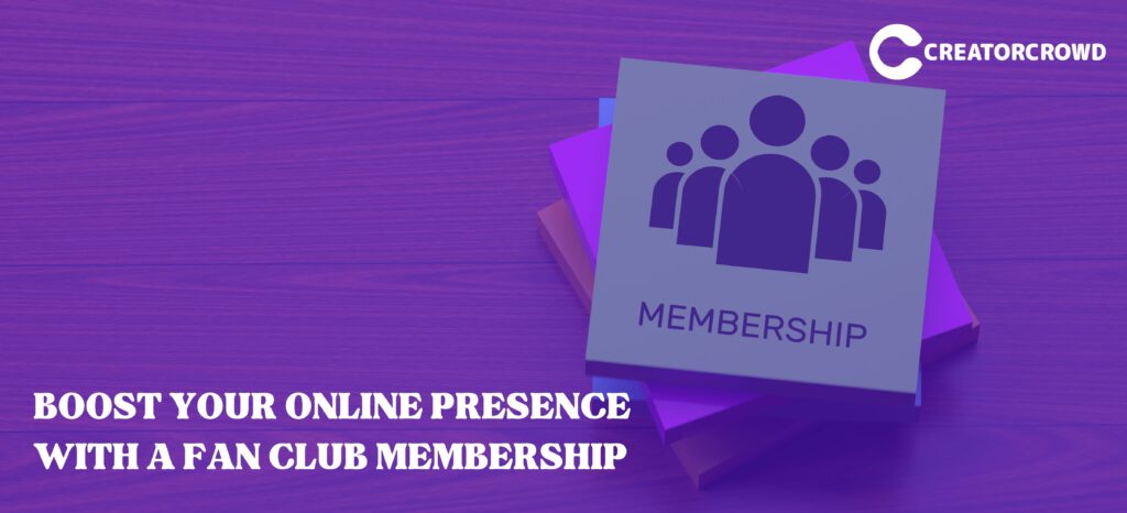 Boost Your Online Presence with a Fan Club Membership - Creatorcrowd Blog